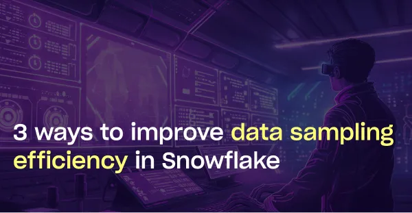 3 Ways To Improve Data Sampling Efficiency In Snowflake Metaplane